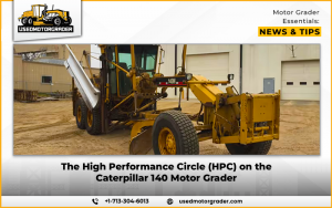 The High Performance Circle (HPC) on the Caterpillar 140 Motor Grader - Heavy Machinery Market ...